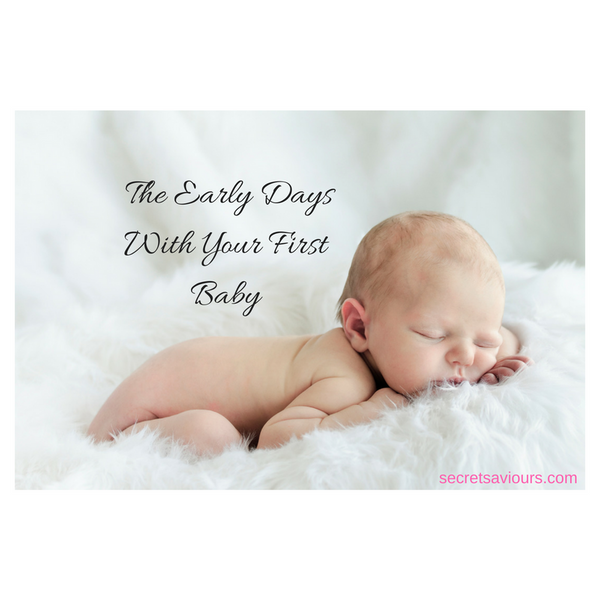 The Early Days With Your First Baby - Secret Saviours